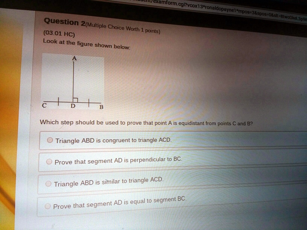 Question 2(Multiple Choice Worth 1 points) (03.01 HC) Look at the figure shown below: A C D B ...