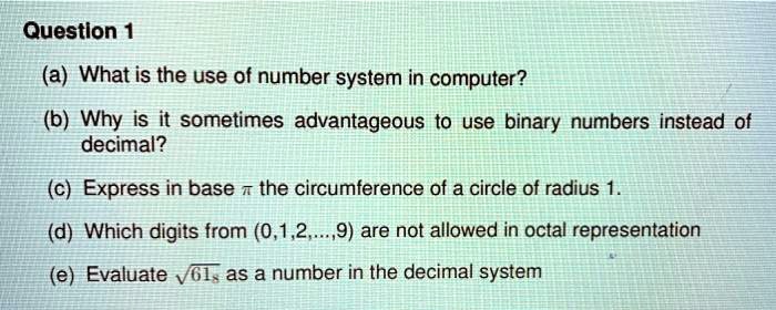 Question 1 (a) What is the use of number system in computer? (b) Why is it sometimes ...