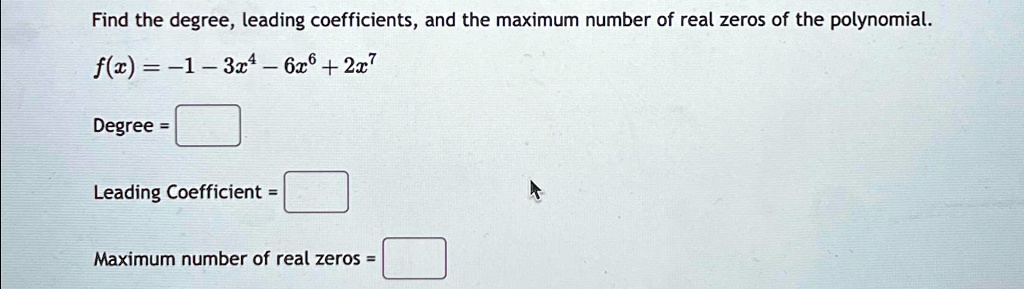 SOLVED: Find the degree, leading coefficients, and the maximum number of real zeros of the ...
