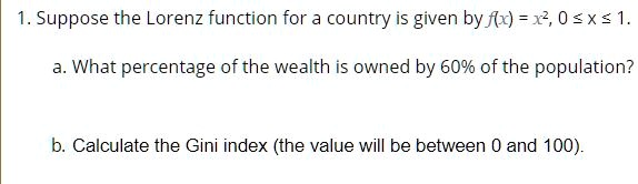SOLVED: Suppose the Lorenz function for a country is given by fr) =1,0sxs1 What percentage of ...