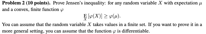 SOLVED: Problem 2 (10 points. Prove Jensen's inequality: for any random variable X with ...