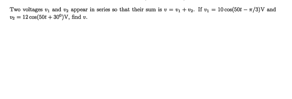 Two voltages v1 and v2 appear in series so that their sum is v = v1 ...
