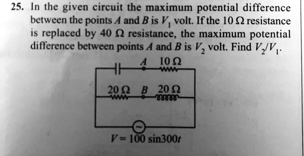 25 in the given circuit the maximum potential difference between the points a and b is v1 volt ...