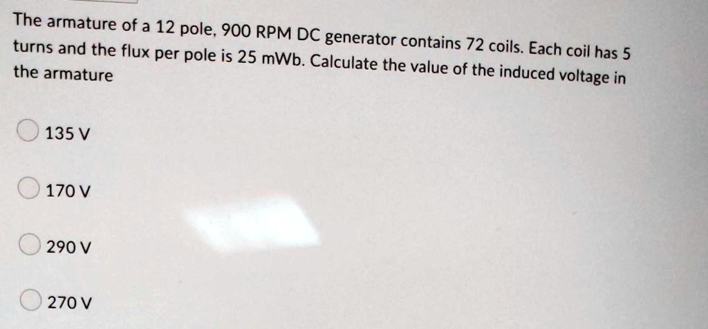 The armature of a 12 pole, 900 RPM DC generator contains 72 coils. Each ...