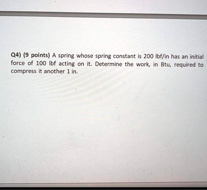 SOLVED: Q4(9 points) A spring whose spring constant is 200 Ibf/in has an initial force of 100 ...