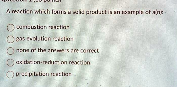 SOLVED: A reaction which forms a solid product is an example of a(n ...