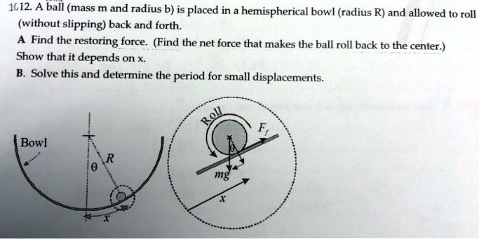 SOLVED:1012 A ball (mass m and radius b) is placed in _ hemispherical bowl (radius R) and ...