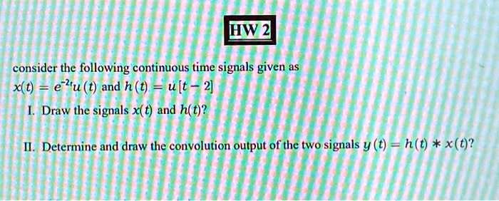 SOLVED: Texts: HW2 Consider the following continuous-time signals given as x(t) = e^(-2u*t) and ...