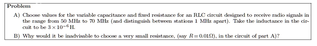 Problem A) Choose values for the variable capacitance and fixed resistance for an RLC circuit ...