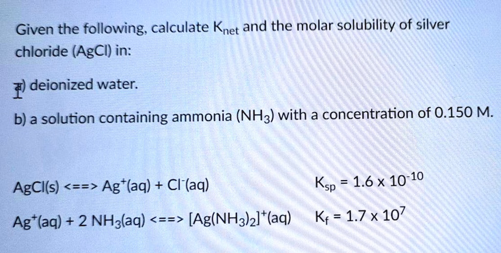 SOLVED: Given the following, calculate Knet and the molar solubility of silver chloride (AgCl ...