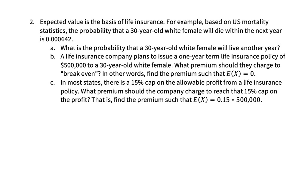 SOLVED: Expected value is the basis of life insurance. For example ...