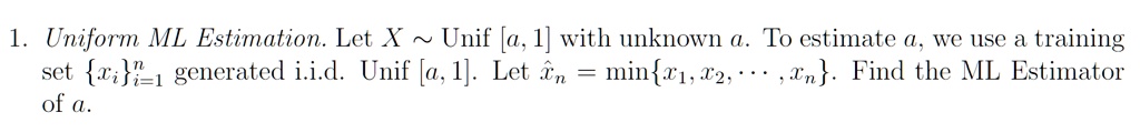 SOLVED: 1. Uniform ML Estimation. Let X Unif [a,1] with unknown a. To ...
