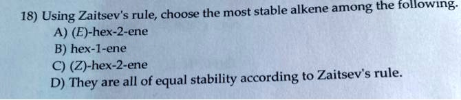 SOLVED: Using Zaitsev's rule, choose the most stable alkene among the following: A) (E)-hex-2 ...
