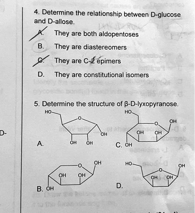 4. Determine the relationship between D-glucose and D-allose. A. They ...