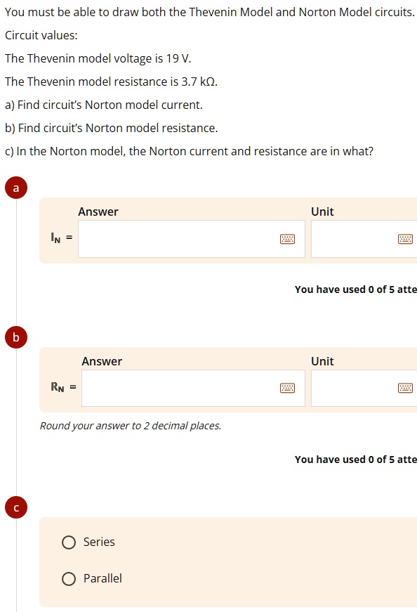 You must be able to draw both the Thevenin Model and Norton Model circuits. Circuit values: The ...