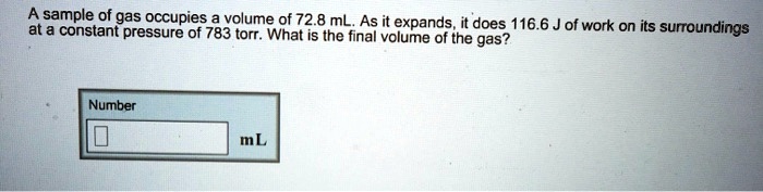 A sample of gas occupies a volume of 72.8 mL. As it expands, it does 116.6 J of work on its ...