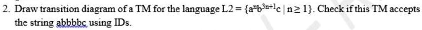 SOLVED: Draw transition diagram of a TM for the language L2 = a^nb^r+c^n^2. Check if this TM ...