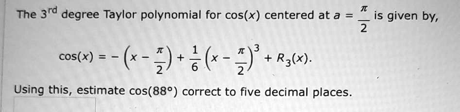 SOLVED: The 3rd degree Taylor polynomial for cos(x) centered at a is ... SOLVED: The 3rd degree Taylor polynomial for cos(x) centered at a is ...