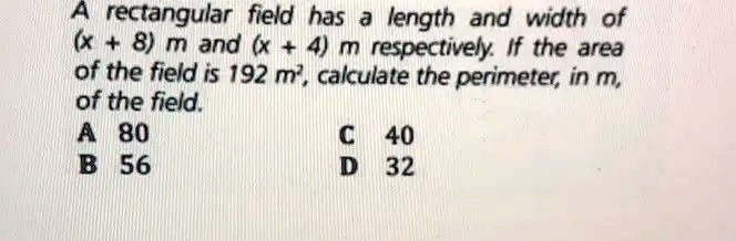 SOLVED: A rectangular field has length and width of 8) m and (x + 4) m respectively If the area ...