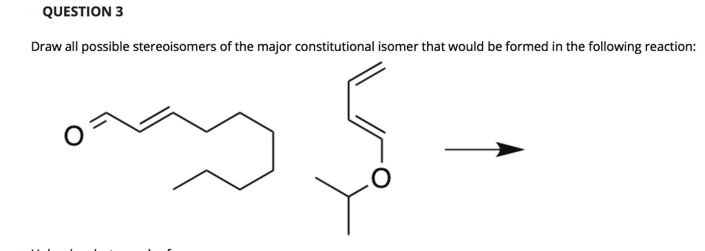SOLVED: QUESTION 3 Draw all possible stereoisomers of the major ... SOLVED: QUESTION 3 Draw all possible stereoisomers of the major ...