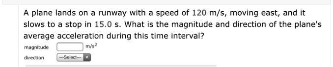 SOLVED: A plane lands on a runway with a speed of 120 m/s, moving east ...