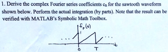 Solved Derive The Complex Fourier Series Coefficients Cn For The Sawtooth Waveform Shown Below
