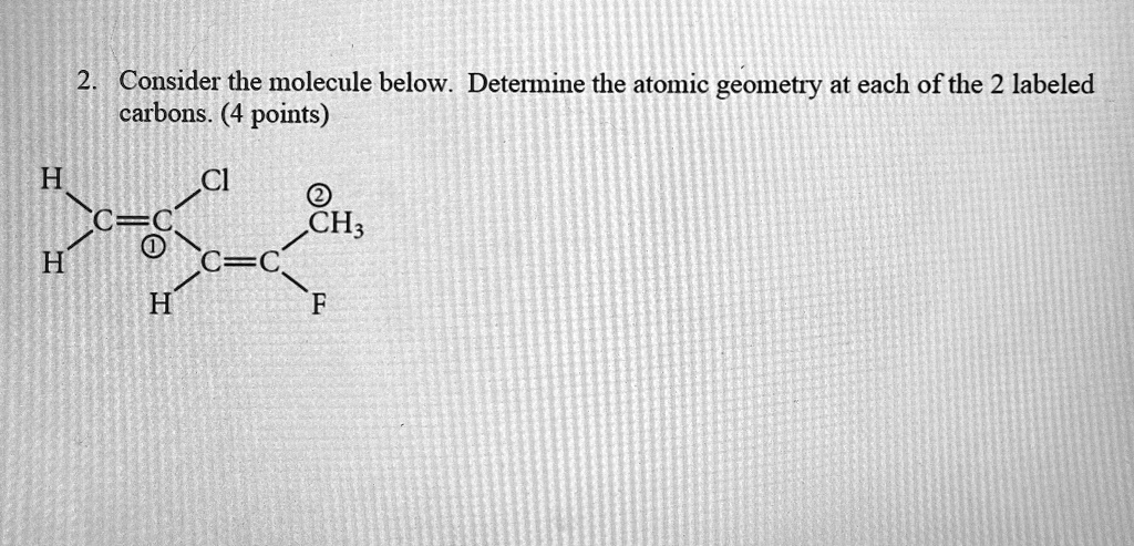 2. Consider the molecule below. Determine the atomic geometry at each ...