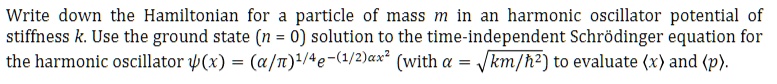 SOLVED: Write down the Hamiltonian for particle of mass m in an harmonic oscillator potential of ...