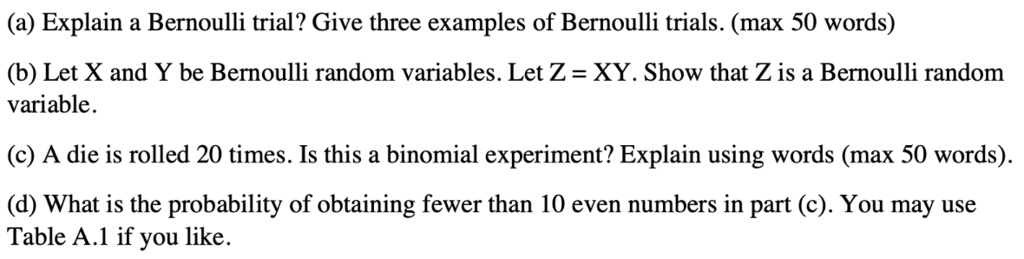 (a) Explain a Bernoulli trial? Give three examples of...