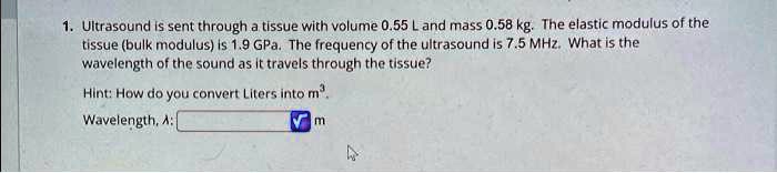 SOLVED: 1.Ultrasound is sent through a tissue with volume 0.55 L and ...