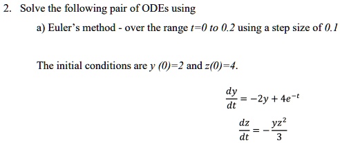 SOLVED: Solve the following Pair of ODEs using a) Euler' method over the range t-0 to 0.2 using ...