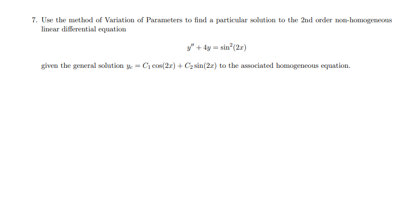 [GET ANSWER] 7. Use the method of Variation of Parameters to find a particular solution to the ...