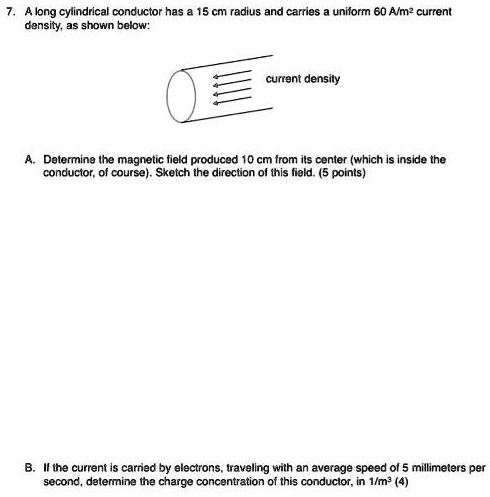 SOLVED: A long cylindrical conductor has a 15 cm radius and carries a uniform 60 A/m current ...