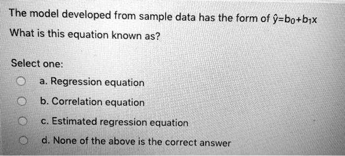 The model developed from sample data has the form of ŷ = b0 + b1x What ...