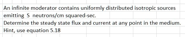 An infinite moderator contains uniformly distributed isotropic sources emitting S neutrons/cm ...