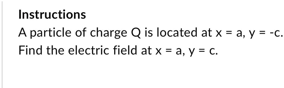 SOLVED: Instructions A particle of charge Q is located at x=a,y=-c. Find the electric field at x ...