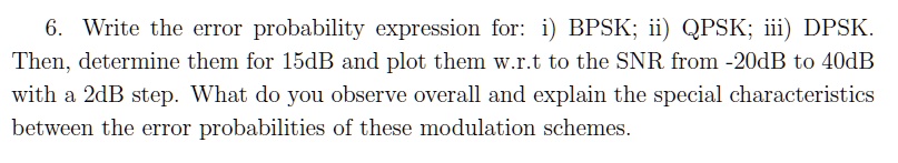 SOLVED: Write the error probability expression for: i) BPSK; ii) QPSK; iii) DPSK. Then ...