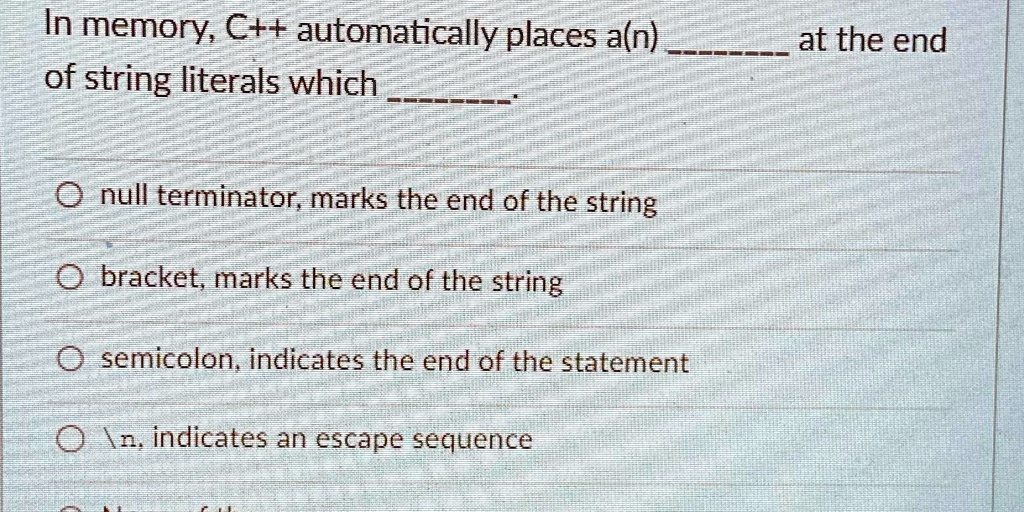 SOLVED: In memory, C++ automatically places a(n) at the end of string ... SOLVED: In memory, C++ automatically places a(n) at the end of string ...