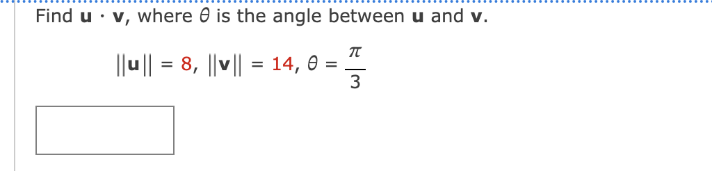SOLVED: Find 𝐮·𝐯, where θ is the angle between 𝐮 and 𝐯. 𝐮=8,𝐯=14, θ=(π)/(3)