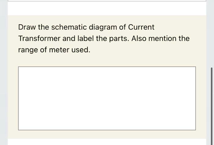 SOLVED: Draw the schematic diagram of a Current Transformer and label ...
