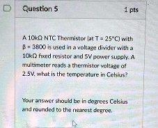 question 5 1 pts a 10k ntc thermistor at t 25c with 3800 is used in a ...