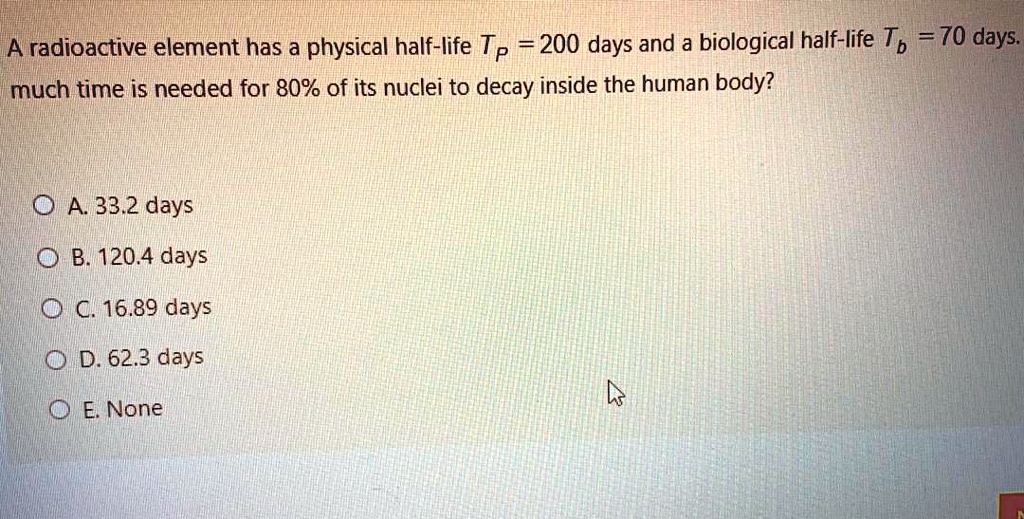 SOLVED:A radioactive element has a physical half-life Tp 200 days and a ...