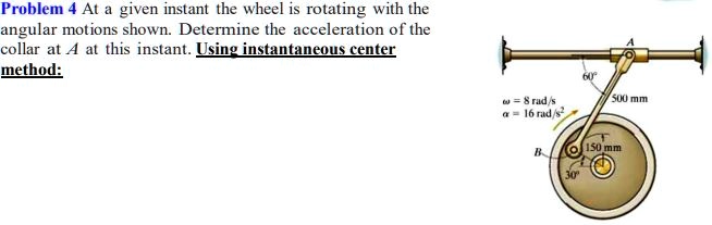 Problem 4 At a given instant the wheel is rotating with the angular motions shown. Determine the ...
