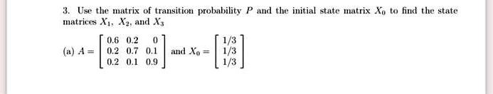 SOLVED: Use the matrix of transition probability ad the initial state ...