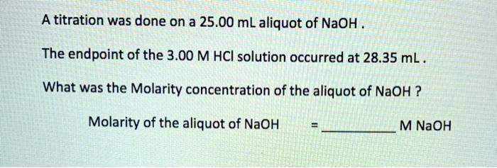 SOLVED: A titration was done on a 25.00 mL aliquot of NaOH The endpoint of the 3.00 M HCI ...
