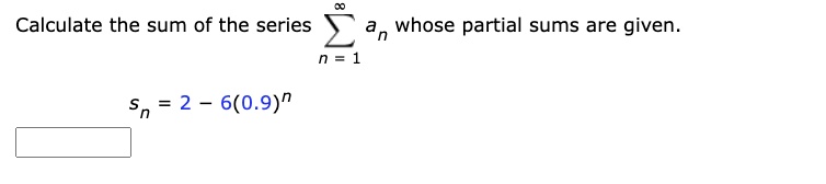 [GET ANSWER] Calculate the sum of the series ∑n=1^∞ an whose partial sums are given. Sn = 2 - 6 ...
