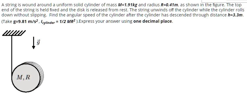 SOLVED: A string is wound around a uniform solid cylinder of mass M = 1.91 kg and radius R = 0. ...