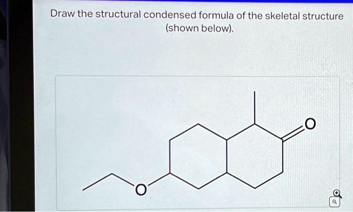 SOLVED: Draw the structural condensed formula of the skeletal structure (shown below)