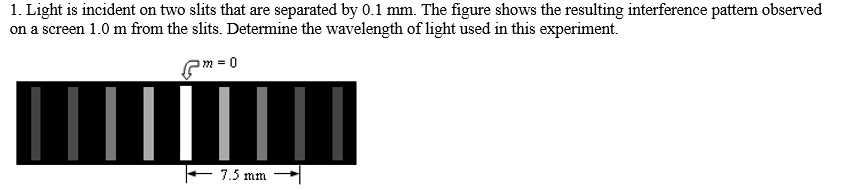 1. Light is incident on two slits that are separated by 0.1 mm. The ...