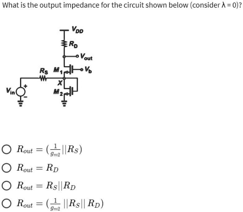 SOLVED: What is the output impedance for the circuit shown below (considerlambda =0) ? R(out ...